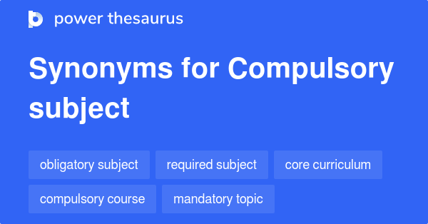 Compulsory Subject synonyms - 35 Words and Phrases for Compulsory Subject