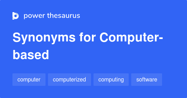 COMPUTER-BASED Synonyms: 60 Similar Words & Phrases