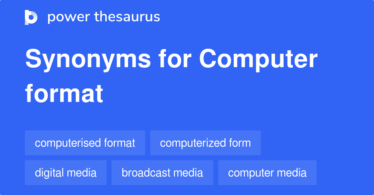 COMPUTER FORMAT Synonyms: 58 Similar Words & Phrases