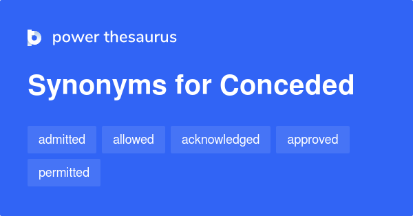 CONCEDED Synonyms: 472 Similar Words & Phrases