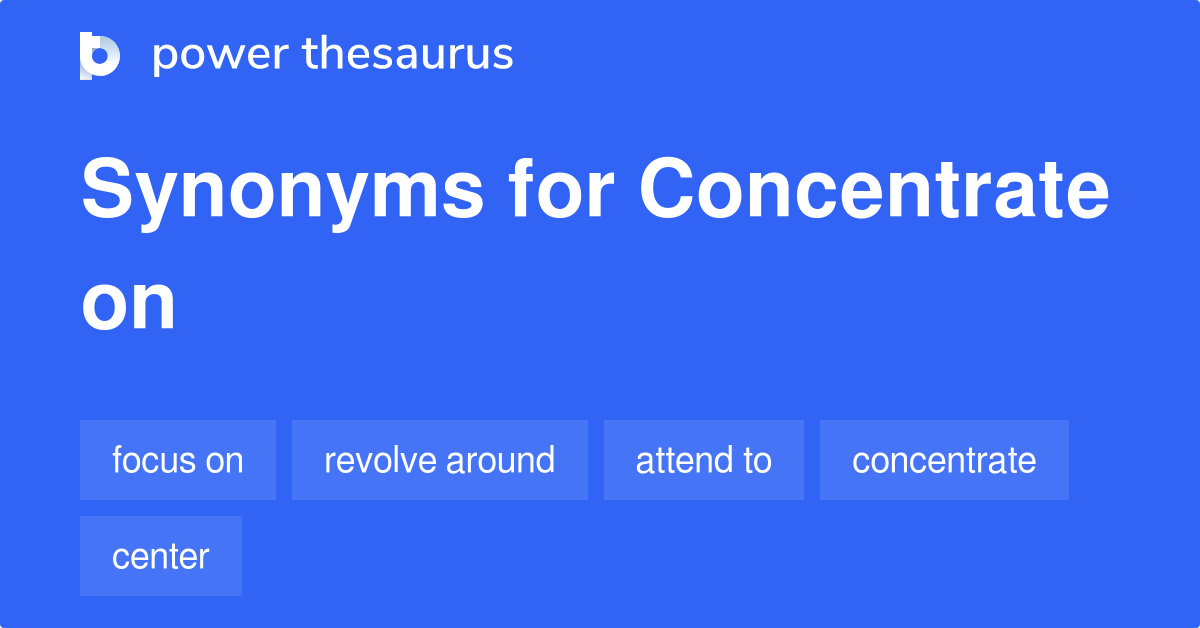 CONCENTRATE ON Synonyms: 1 313 Similar Words & Phrases