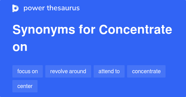 CONCENTRATE ON Synonyms: 1 313 Similar Words & Phrases
