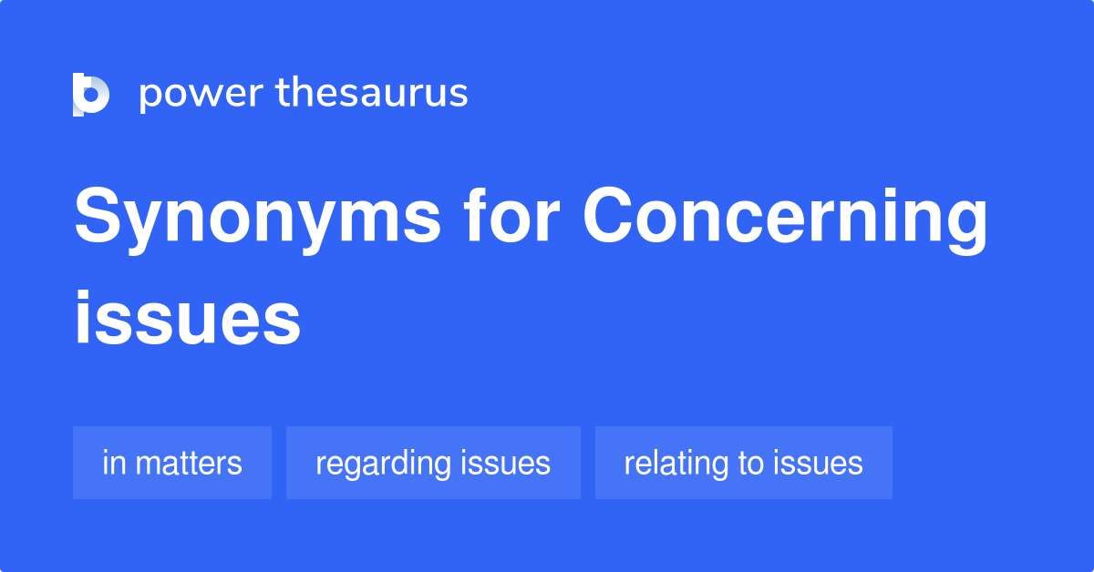 CONCERNING ISSUES Synonyms: 40 Similar Phrases