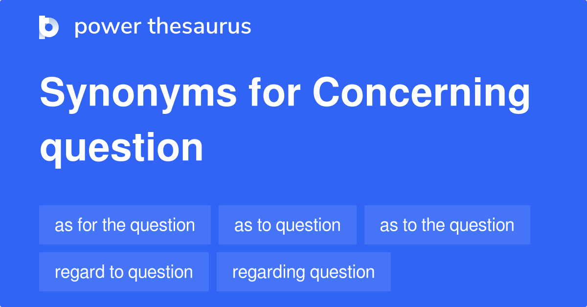 Concerning Question synonyms - 41 Words and Phrases for Concerning Question