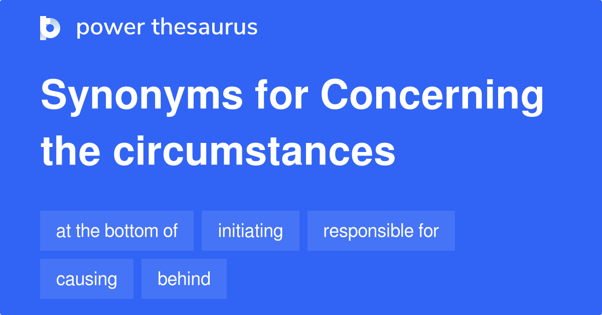 Concerning The Circumstances synonyms - 32 Words and Phrases for ...