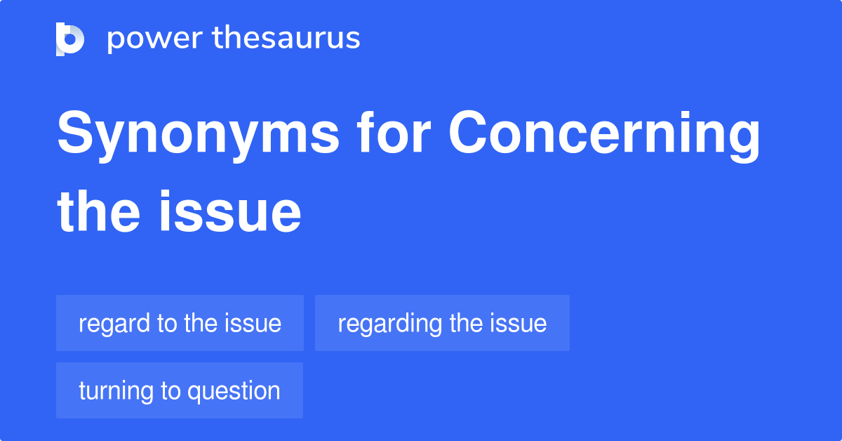 CONCERNING THE ISSUE Synonyms: 93 Similar Phrases
