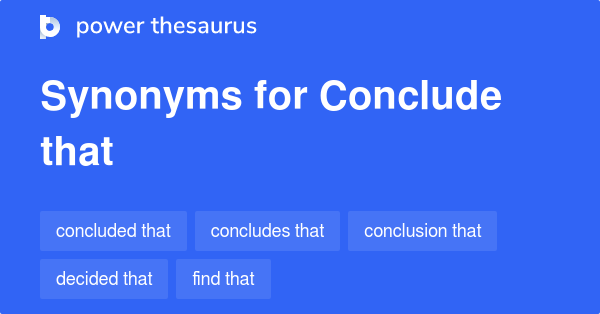 CONCLUDE THAT Synonyms: 37 Similar Phrases