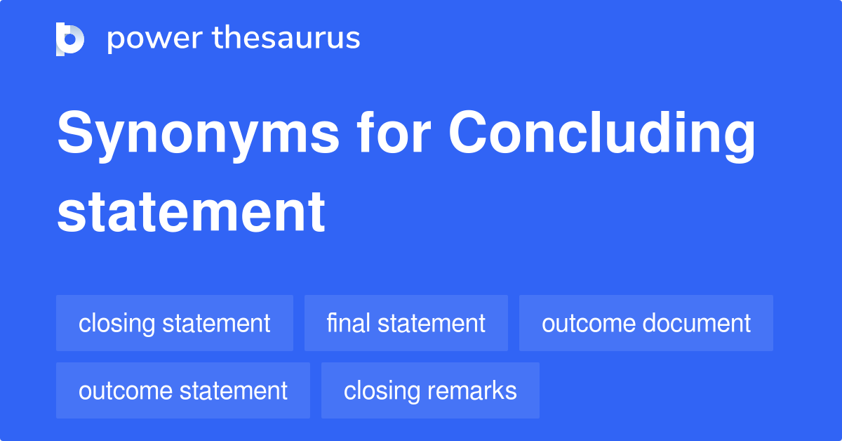 CONCLUDING STATEMENT Synonyms: 239 Similar Words & Phrases