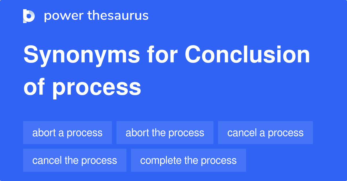 Conclusion Of Process synonyms - 74 Words and Phrases for Conclusion Of ...