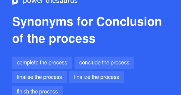 Conclusion Of The Process synonyms - 93 Words and Phrases for ...