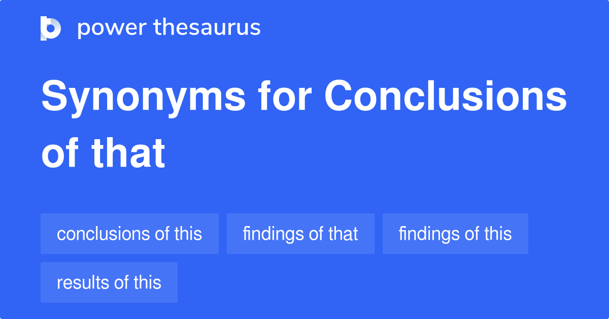 Conclusions Of That synonyms - 21 Words and Phrases for Conclusions Of That
