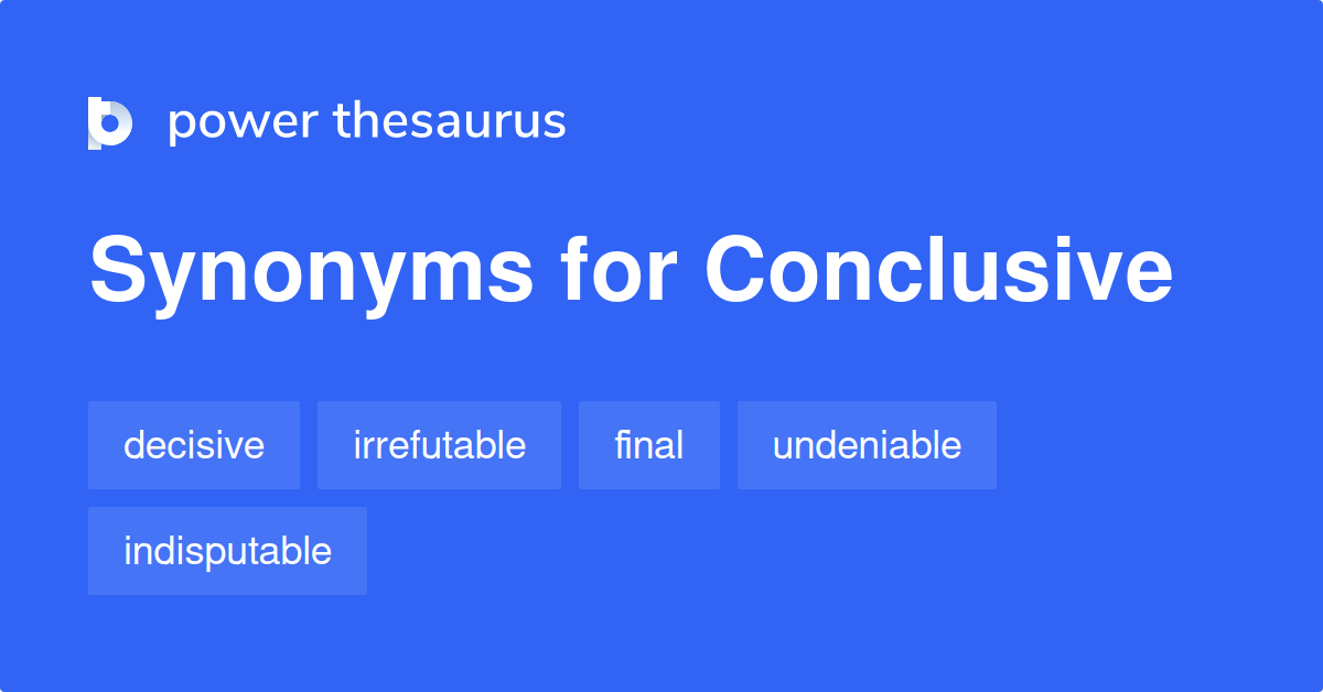 CONCLUSIVE Synonyms: 1 162 Similar Words & Phrases