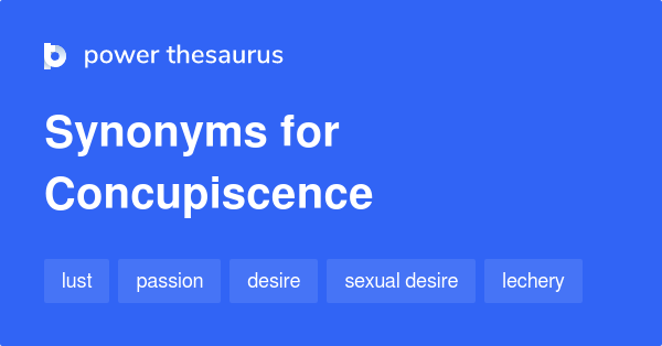 CONCUPISCENCE Synonyms: 664 Similar Words & Phrases