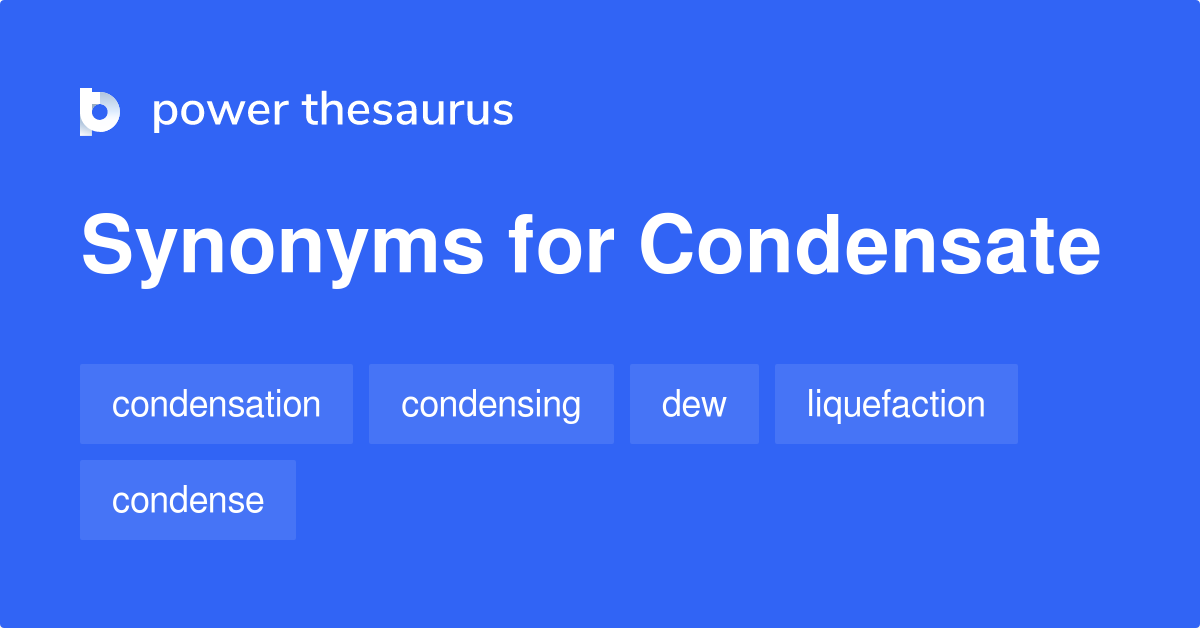 CONDENSATE Synonyms: 130 Similar Words & Phrases