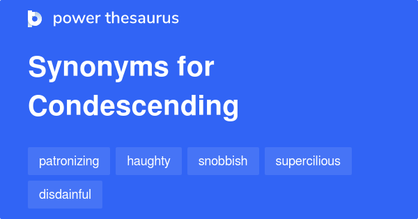 CONDESCENDING Synonyms: 736 Similar Words & Phrases