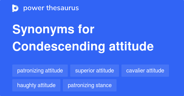 CONDESCENDING ATTITUDE Synonyms: 292 Similar Words & Phrases