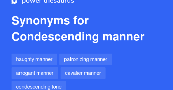 CONDESCENDING MANNER Synonyms: 135 Similar Words & Phrases