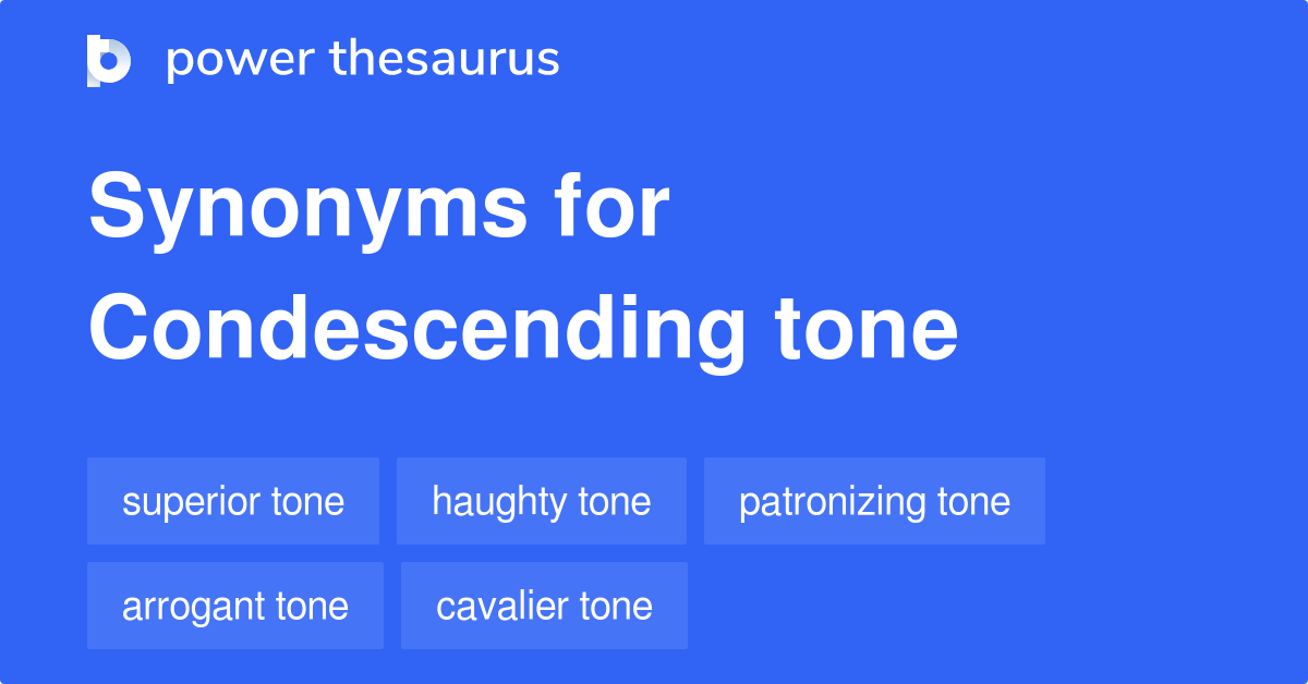 CONDESCENDING TONE Synonyms: 55 Similar Phrases