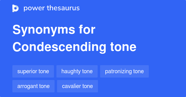 CONDESCENDING TONE Synonyms: 55 Similar Phrases