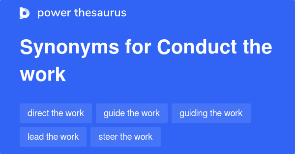 Conduct The Work synonyms - 53 Words and Phrases for Conduct The Work