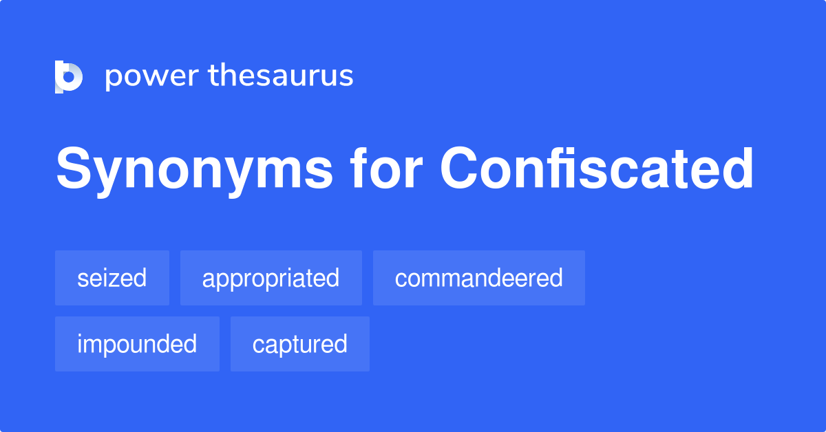 CONFISCATED Synonyms: 305 Similar Words & Phrases