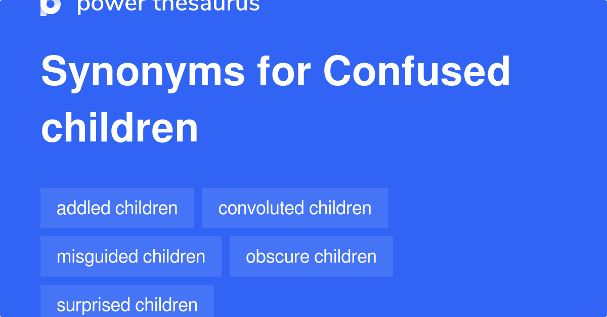 CONFUSED CHILDREN Synonyms: 25 Similar Phrases