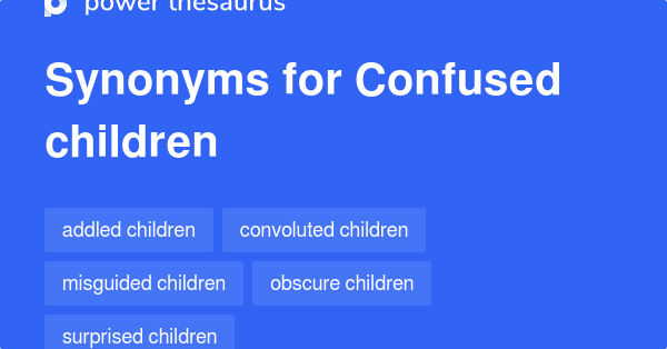 CONFUSED CHILDREN Synonyms: 25 Similar Phrases