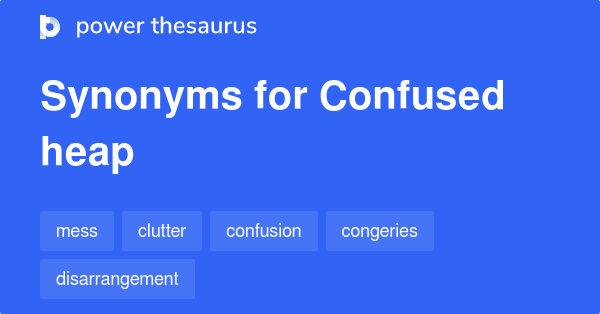CONFUSED HEAP Synonyms: 60 Similar Words & Phrases