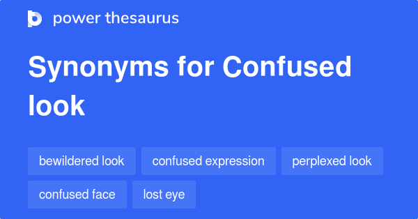 CONFUSED LOOK Synonyms: 183 Similar Phrases