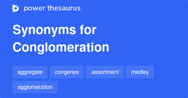 CONGLOMERATION Synonyms: 577 Similar Words & Phrases