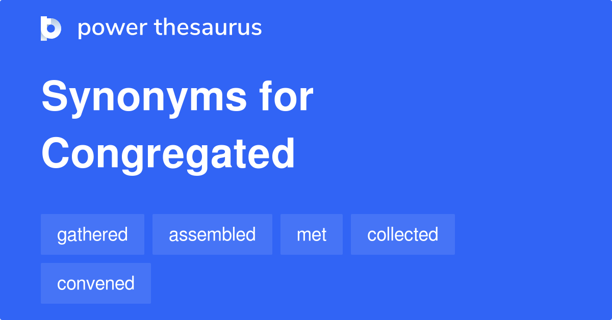 CONGREGATED Synonyms: 235 Similar Words & Phrases
