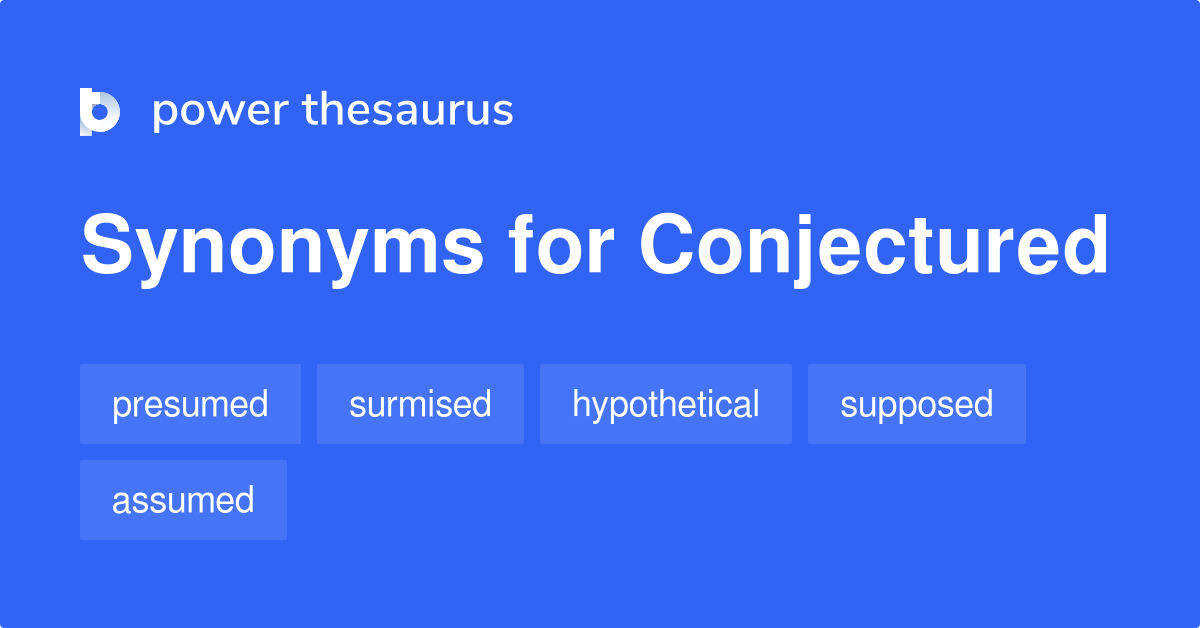 CONJECTURED Synonyms: 706 Similar Words & Phrases