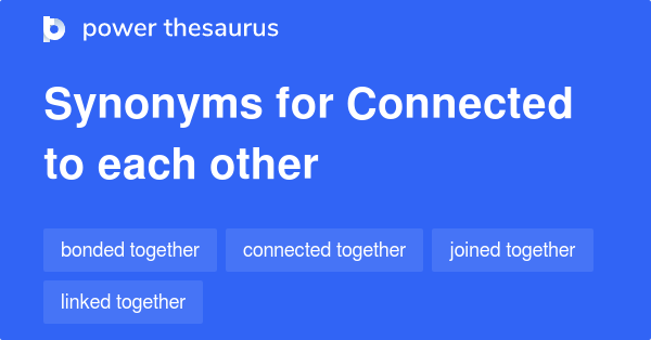 CONNECTED TO EACH OTHER Synonyms: 56 Similar Phrases