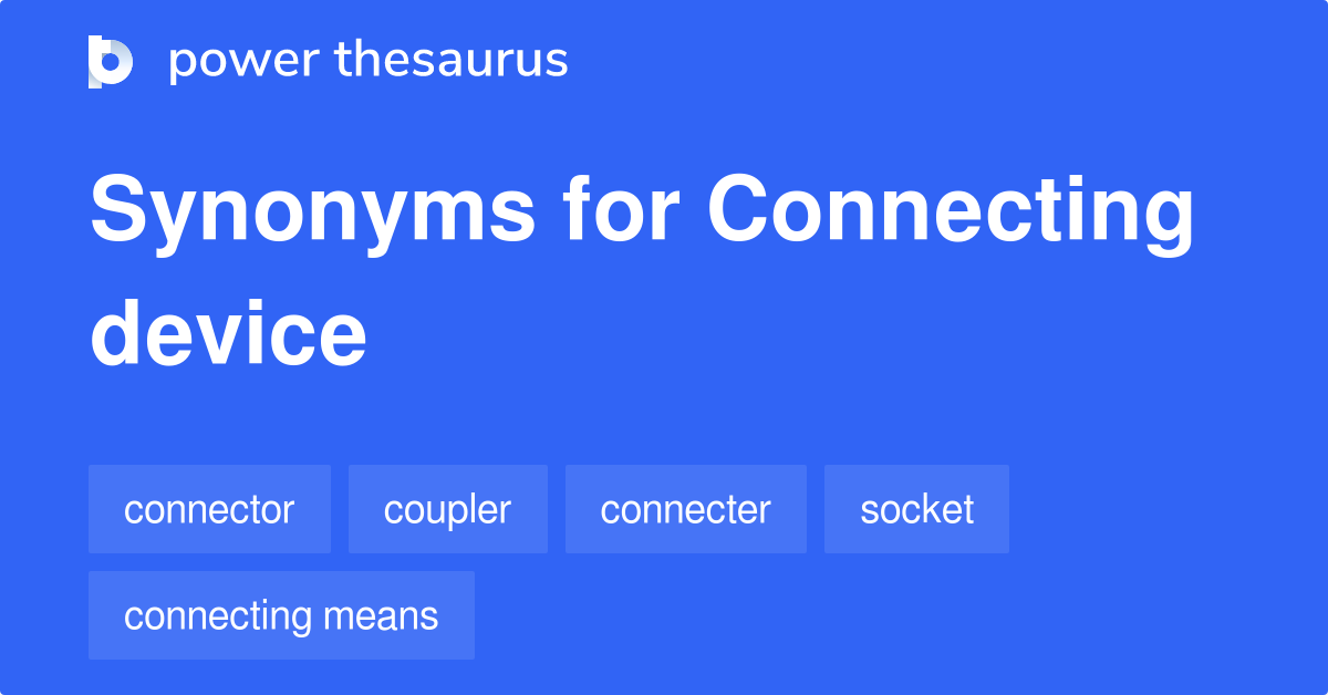 CONNECTING DEVICE Synonyms: 95 Similar Words & Phrases
