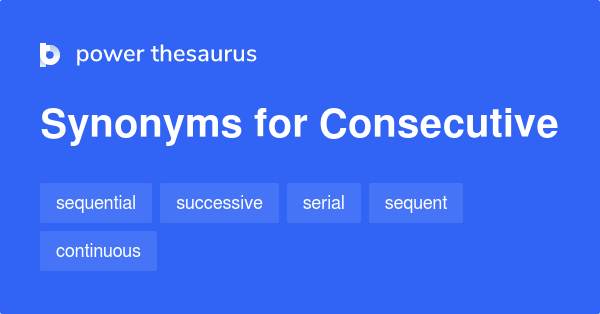 CONSECUTIVE Synonyms: 635 Similar Words & Phrases