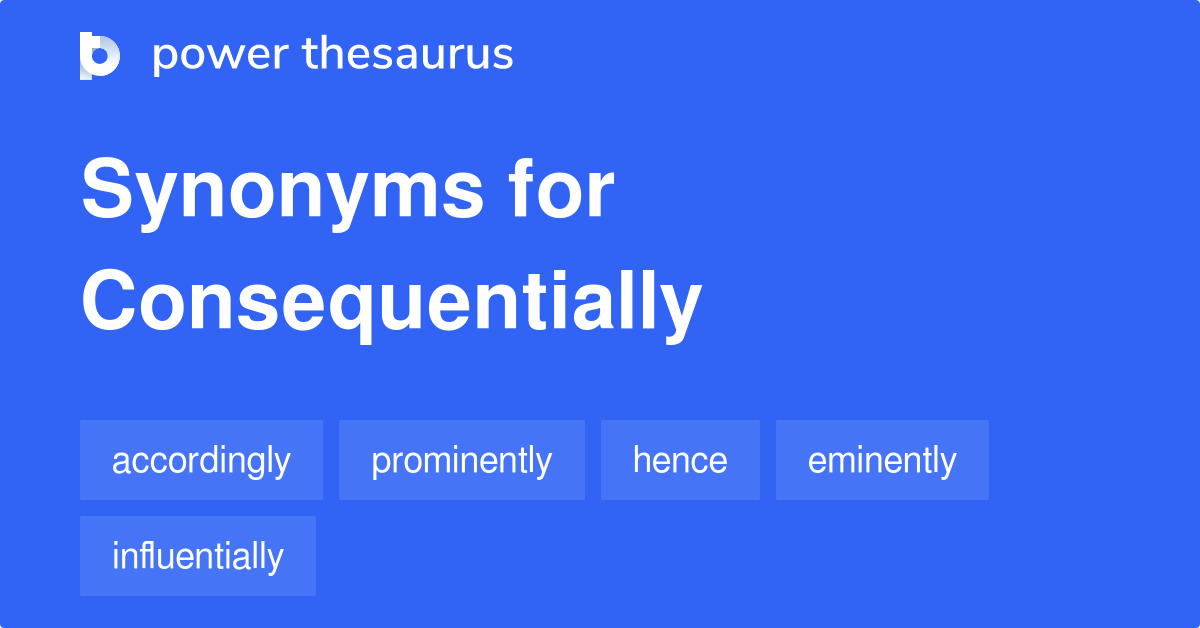CONSEQUENTIALLY Synonyms: 243 Similar Words & Phrases