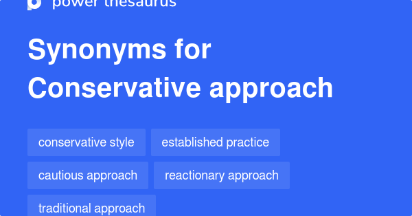 CONSERVATIVE APPROACH Synonyms: 247 Similar Words & Phrases