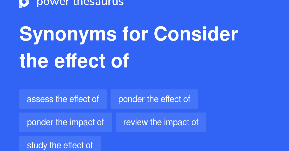 Consider The Effect Of synonyms - 64 Words and Phrases for Consider The ...