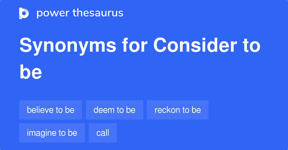 CONSIDER TO BE Synonyms: 60 Similar Words & Phrases
