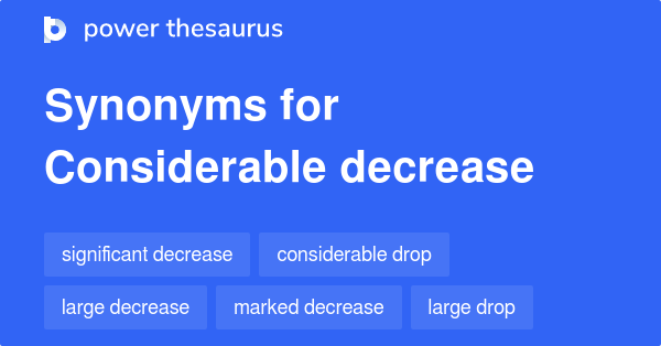 CONSIDERABLE DECREASE Synonyms: 88 Similar Phrases