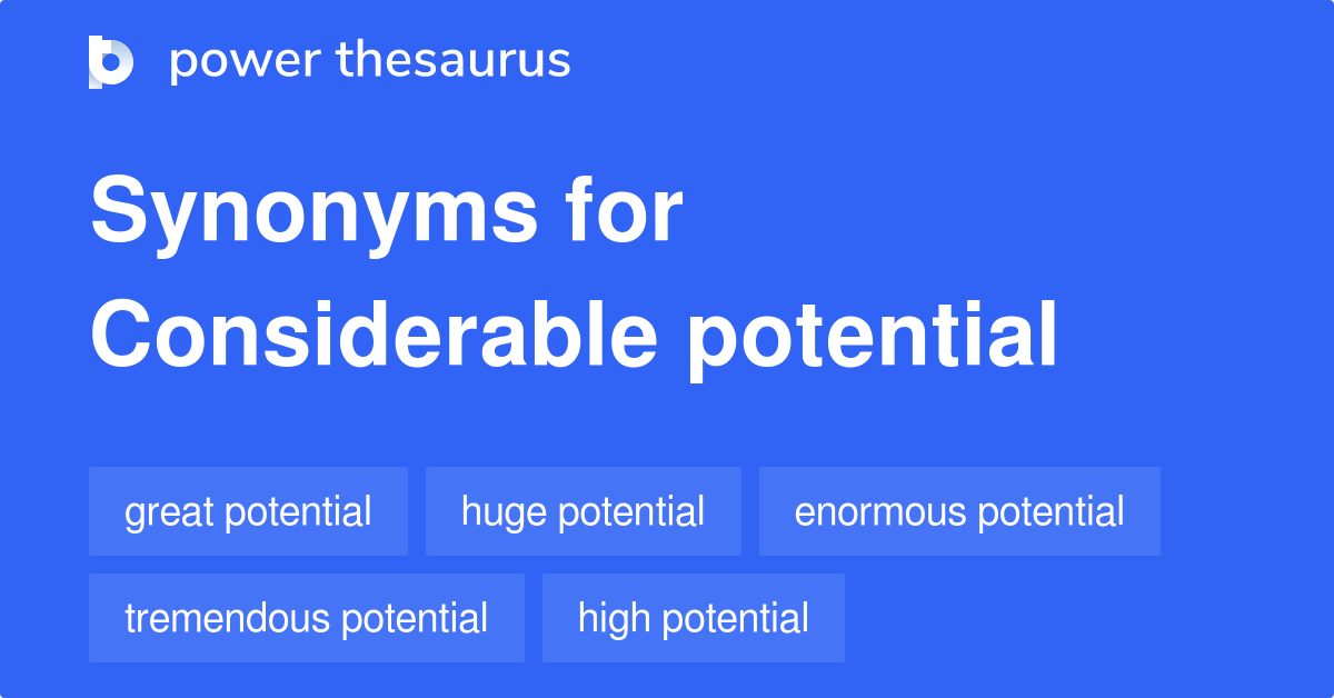 CONSIDERABLE POTENTIAL Synonyms: 107 Similar Words & Phrases