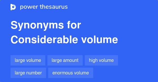 CONSIDERABLE VOLUME Synonyms: 131 Similar Words & Phrases