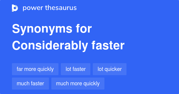 Considerably Faster synonyms - 32 Words and Phrases for Considerably Faster