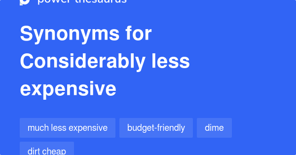 Considerably Less Expensive synonyms - 268 Words and Phrases for ...