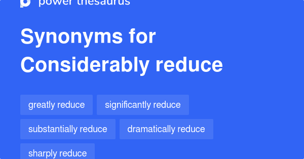 Considerably Reduce synonyms - 113 Words and Phrases for Considerably ...