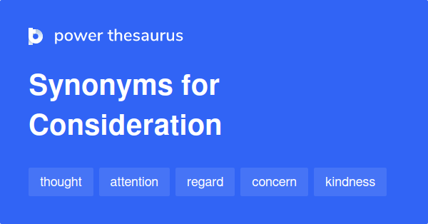 CONSIDERATION Synonyms: 3 208 Similar Words & Phrases