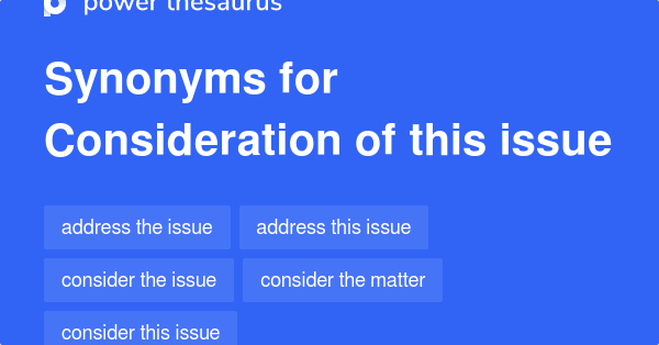 Consideration Of This Issue synonyms - 85 Words and Phrases for ...