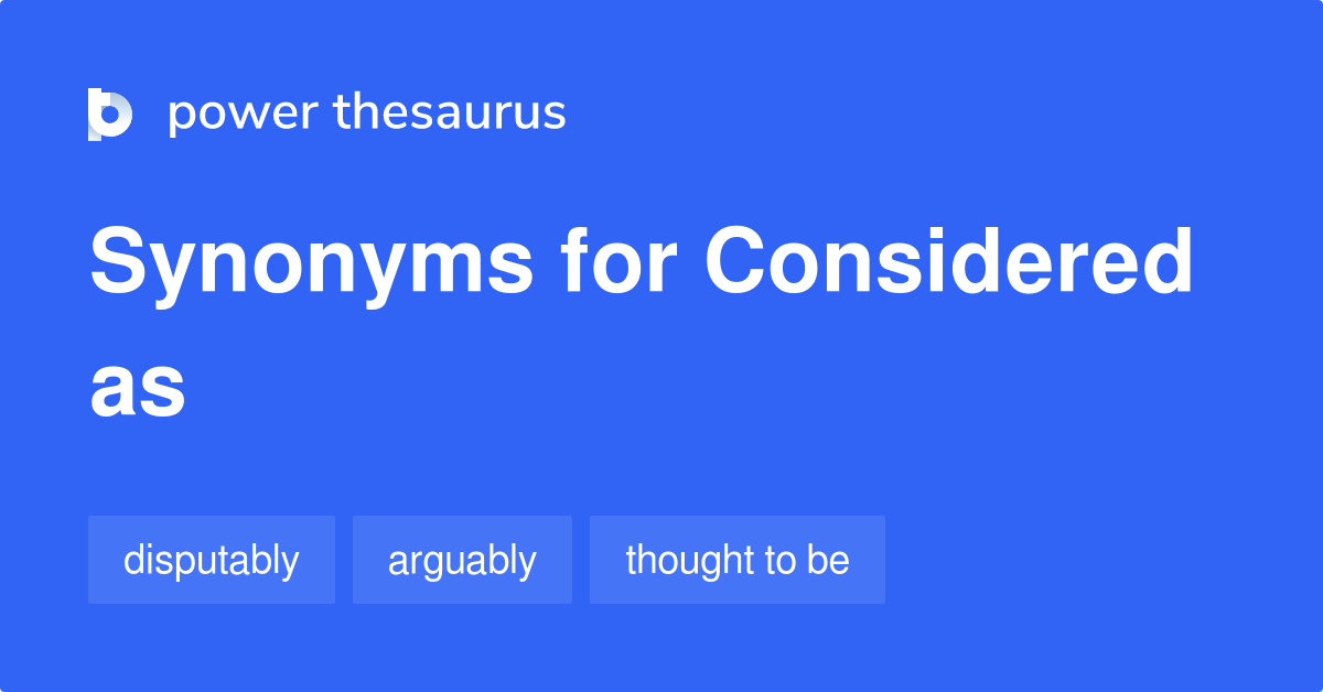 CONSIDERED AS Synonyms: 184 Similar Words & Phrases
