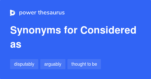 CONSIDERED AS Synonyms: 184 Similar Words & Phrases