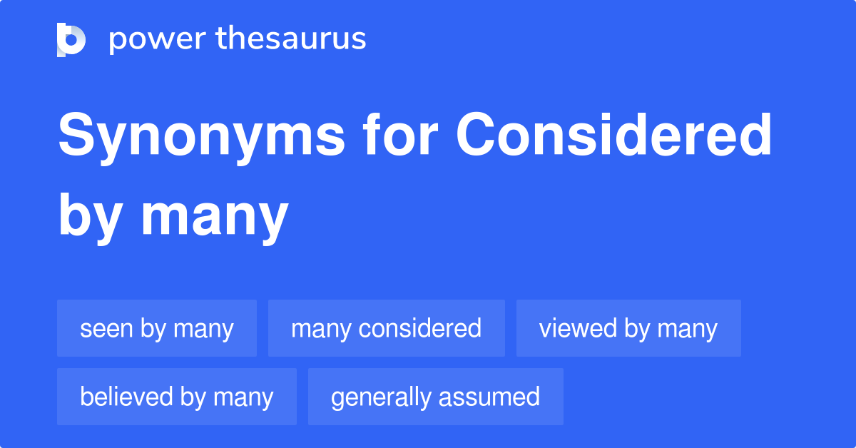 Considered By Many synonyms - 88 Words and Phrases for Considered By Many